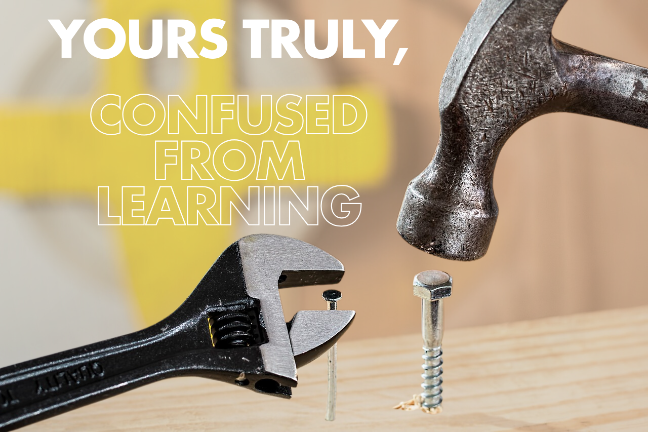Yours truly, Confused from Learning – Lost and Desperate
