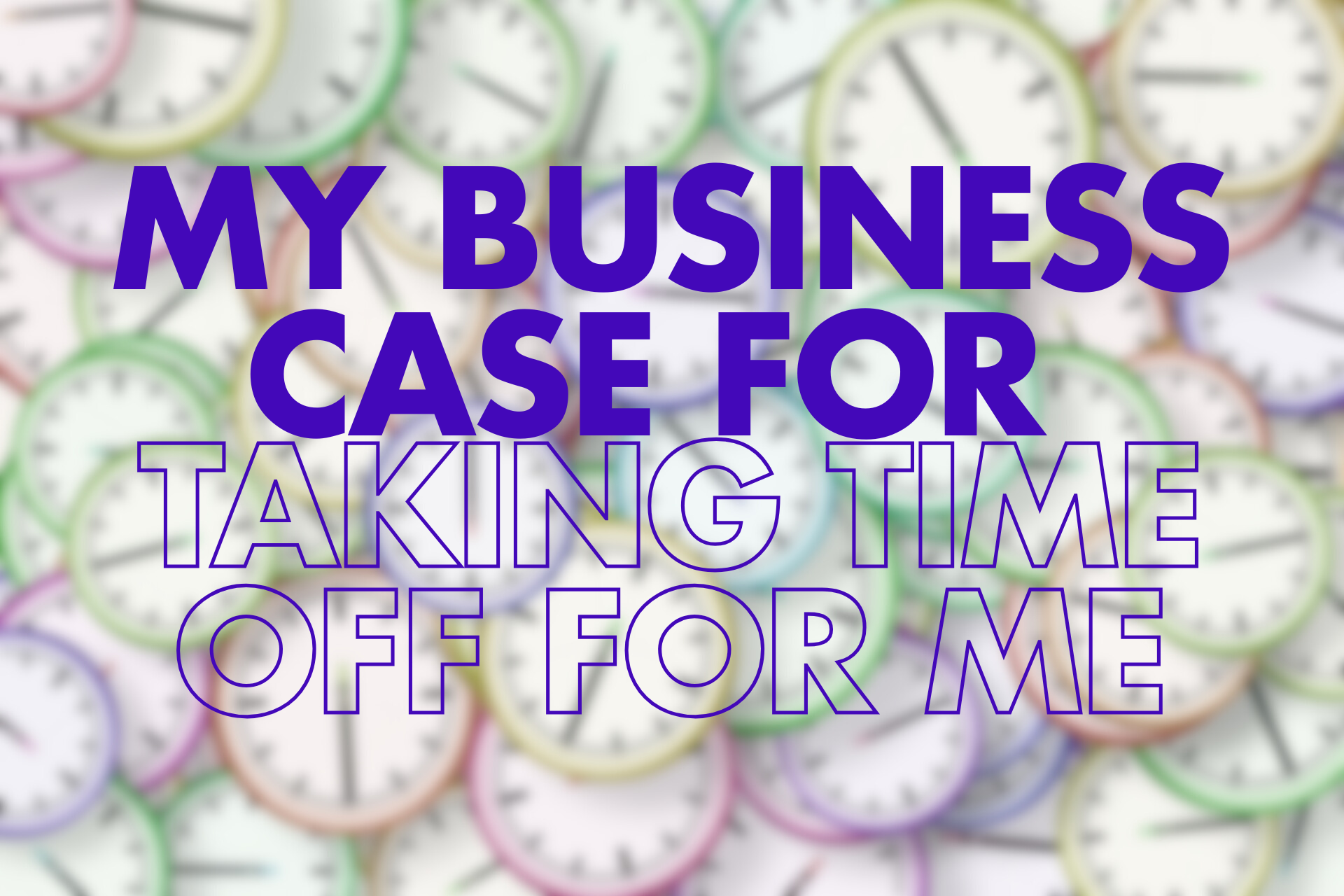My Business Case for Taking Time Off for Me – Lost and Desperate